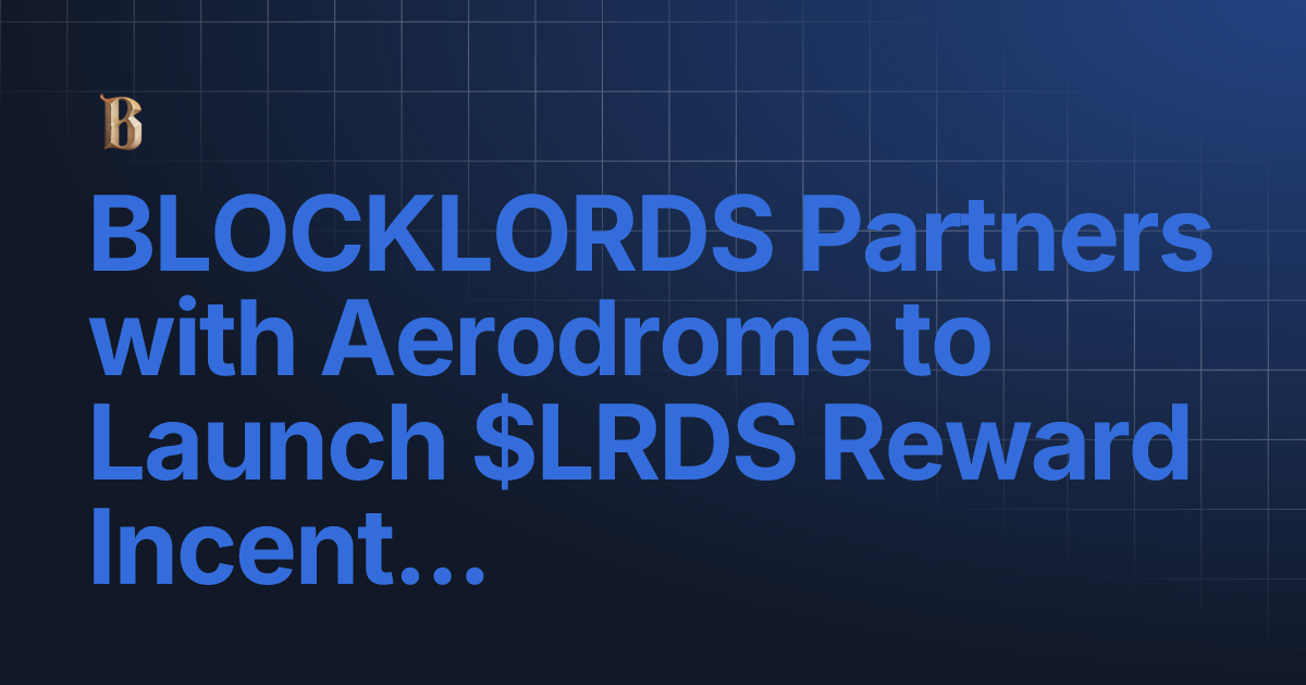 BLOCKLORDS Partners with Aerodrome to Launch $LRDS Reward Incentives on Base Chain | BLOCKLORDS WIKI